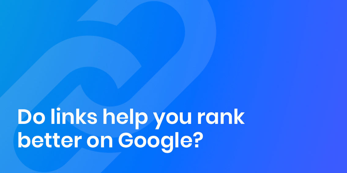 Do links help you rank better on Google? The ANSWER & REASON!